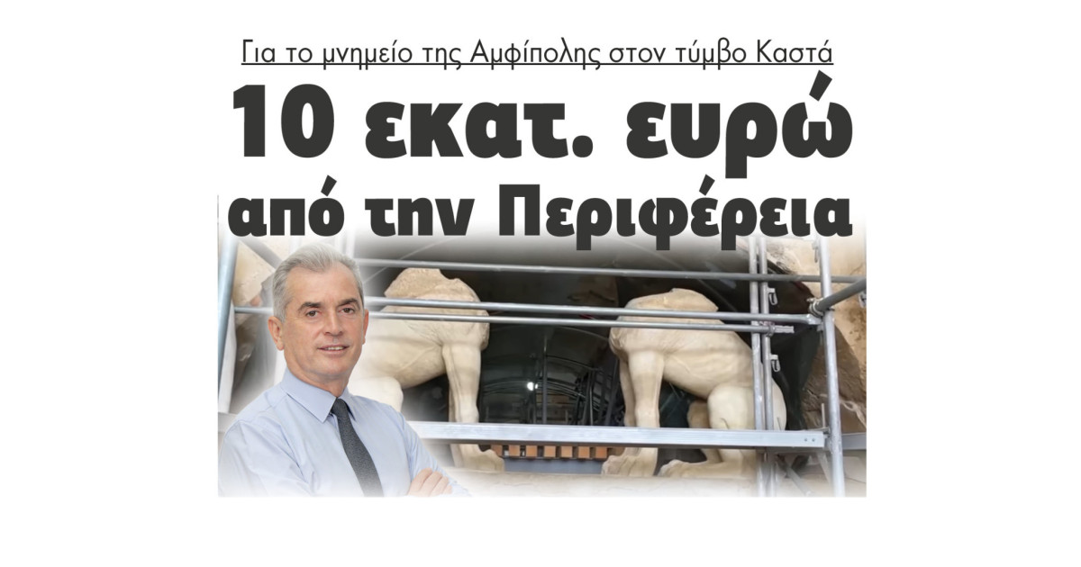 10 εκατομμύρια ευρώ από την Περιφέρεια για το μνημείο της Αμφίπολης ...